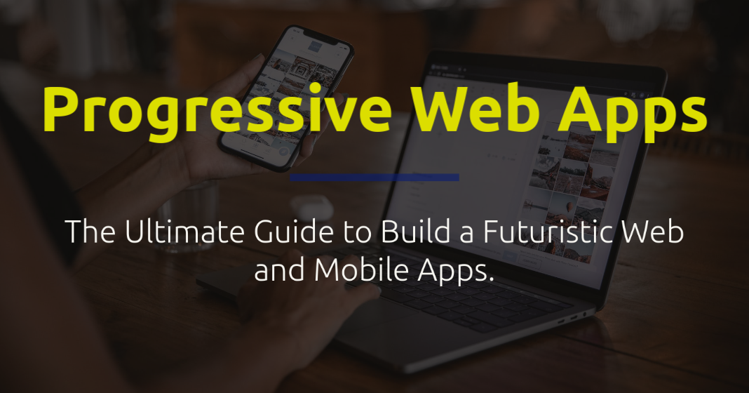 Progressive Web Apps (PWAs): The Ultimate Guide 2022 Progressive Web Apps (PWAs): The Ultimate Guide 2022